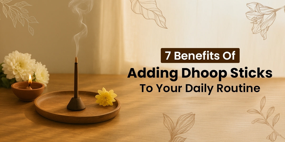 7 Benefits of Adding Dhoop Sticks to Your Daily Routine